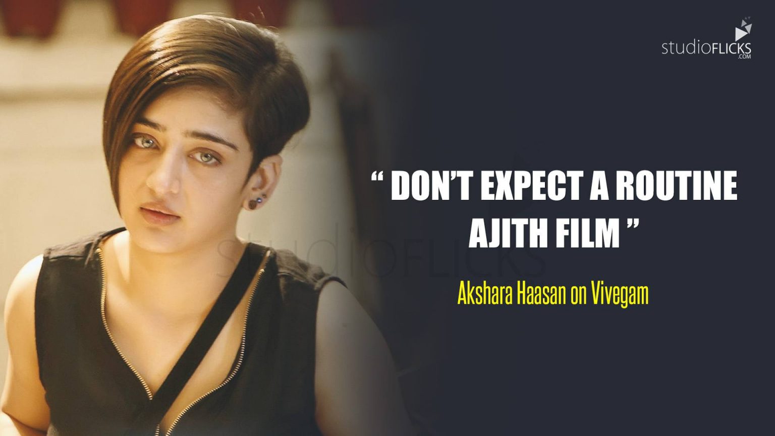 “Don’t expect a routine Ajith film” – Akshara Haasan on Vivegam ...