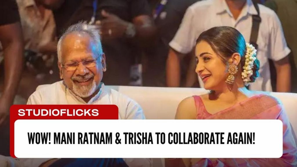 Wow! Mani Ratnam and Actress Trisha to collaborate again? | StudioFlicks